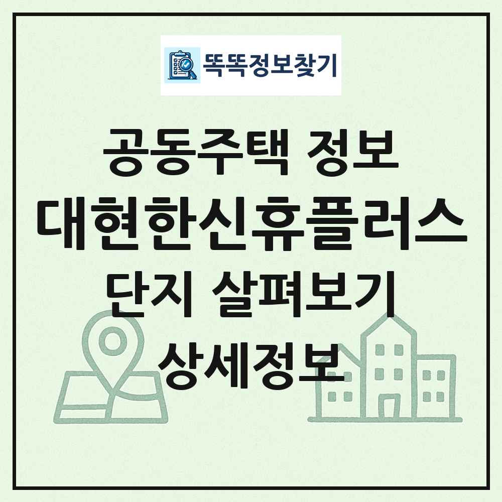 대현한신휴플러스 최신 공동주택 정보 똑똑정보찾기